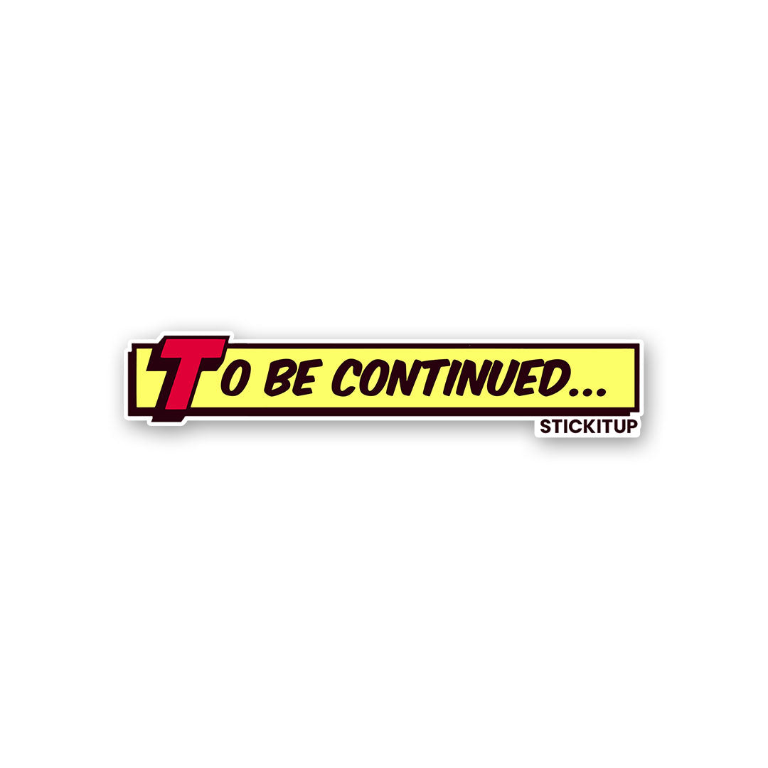 To Be Continued 1.0 Sticker – STICK IT UP